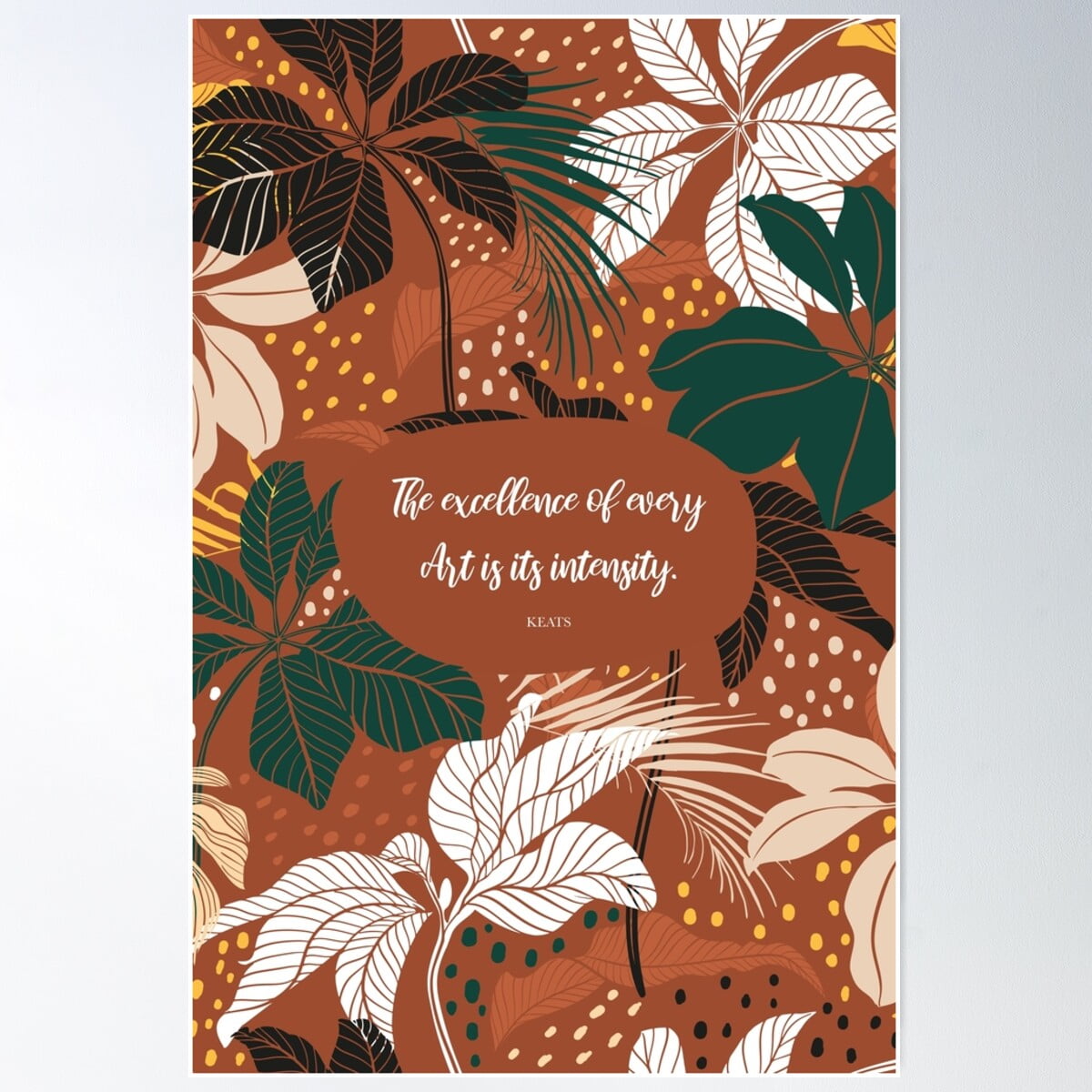 The Excellence Of Every Art Is Its Intensity. - Keats Poster Wall Art ...