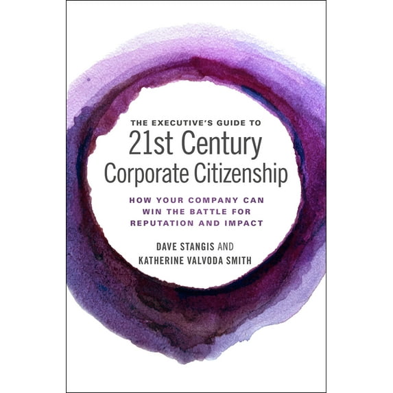 The Executive's Guide to 21st Century Corporate Citizenship: How Your ...