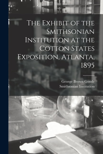 The Exhibit of the Smithsonian Institution at the Cotton States ...
