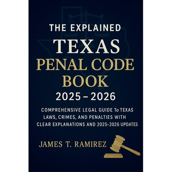 The Explained Texas Penal Code Book 2025 - 2026: Comprehensive Legal ...