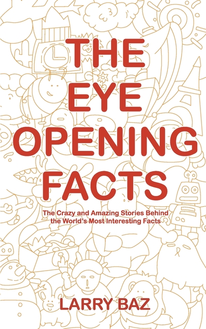 The Eye-Opening Facts: The Crazy and Amazing Stories Behind the World's ...