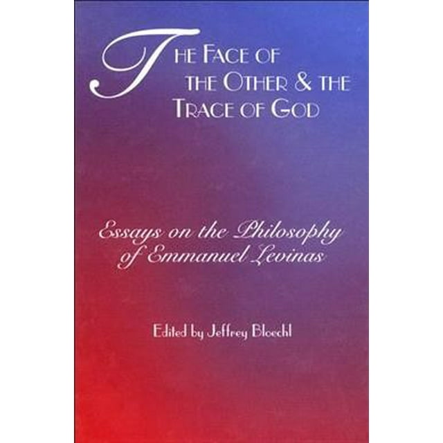The Face of the Other and the Trace of God: Essays on the Philosophy of ...