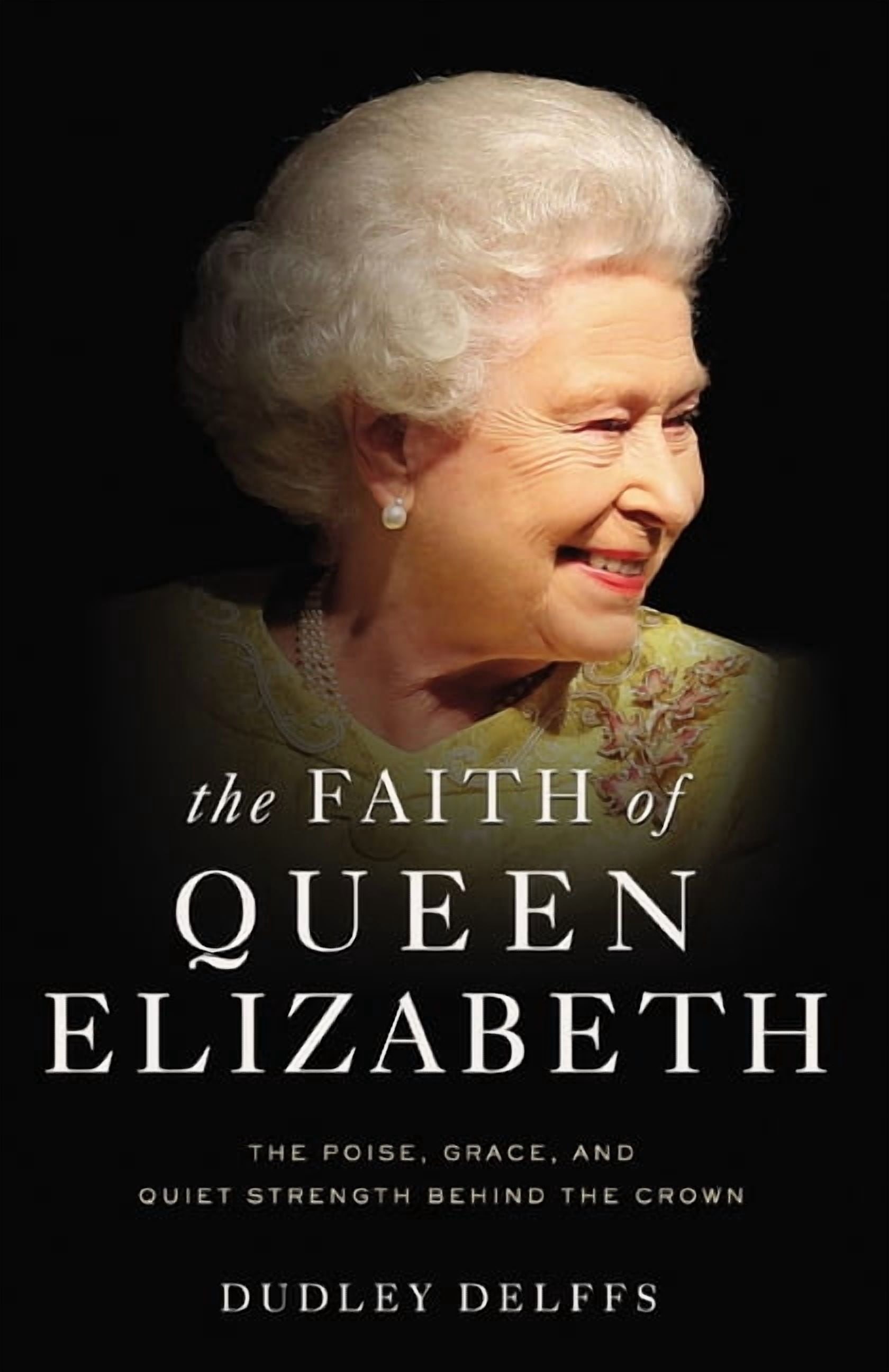 The Faith of Queen Elizabeth: The Poise, Grace, and Quiet Strength ...