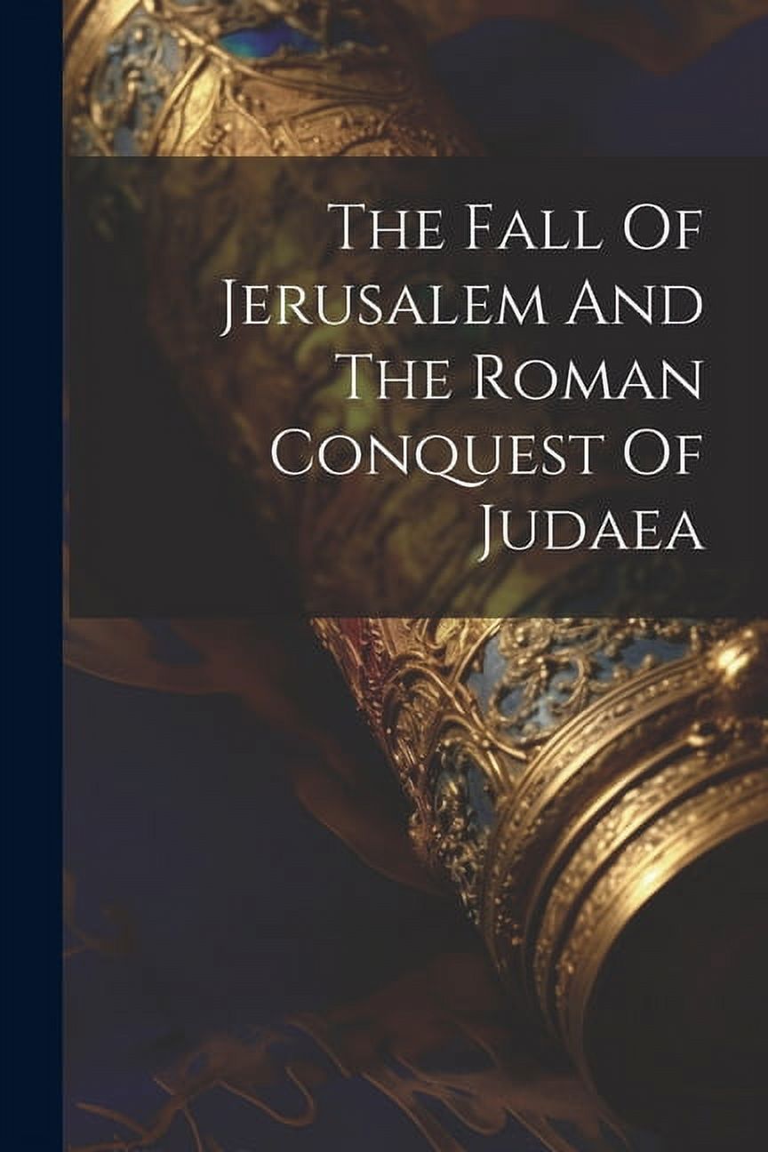 The Fall Of Jerusalem And The Roman Conquest Of Judaea - Walmart.com