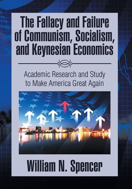 The Fallacy and Failure of Communism, Socialism, and Keynesian ...