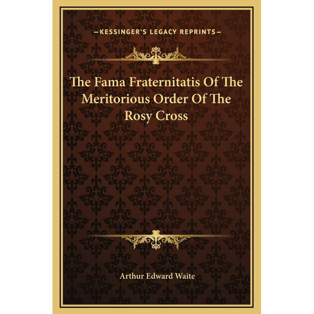 The Fama Fraternitatis Of The Meritorious Order Of The Rosy Cross ...