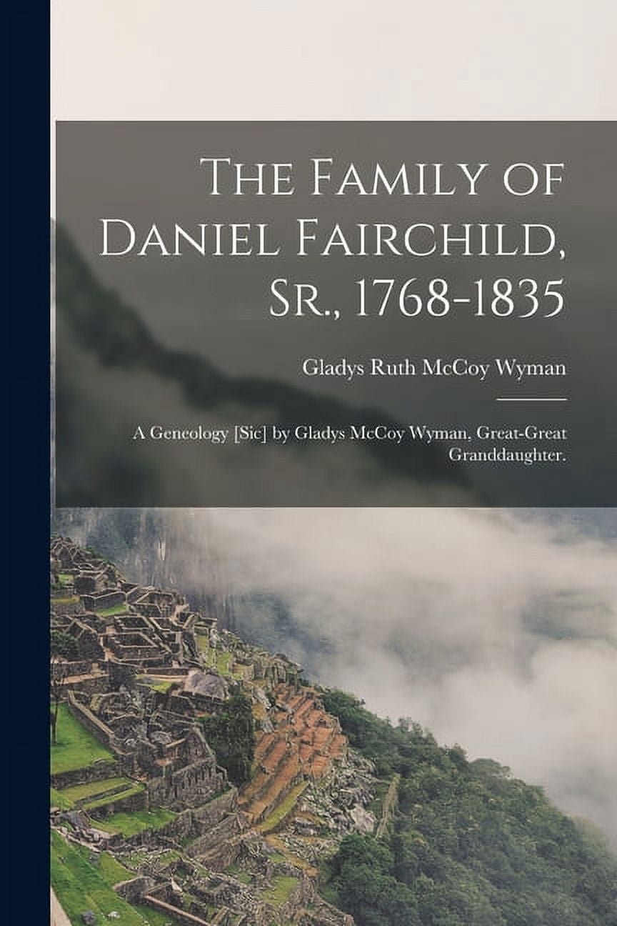 The Family of Daniel Fairchild, Sr., 1768-1835; a Geneology [sic] by ...