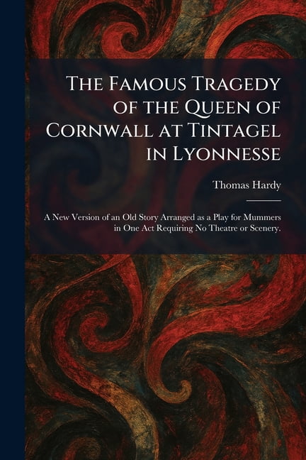 The Famous Tragedy of the Queen of Cornwall at Tintagel in Lyonnesse: A ...