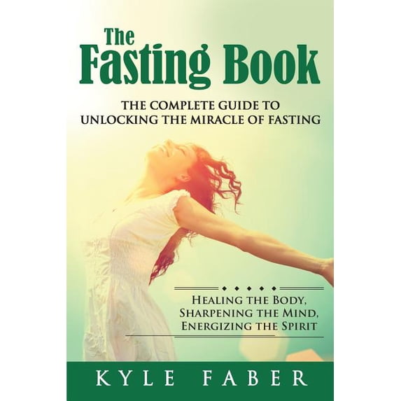 The Fasting Book - The Complete Guide to Unlocking the Miracle of ...