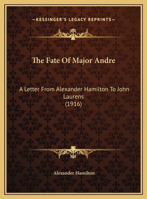 The Fate Of Major Andre : A Letter From Alexander Hamilton To John ...