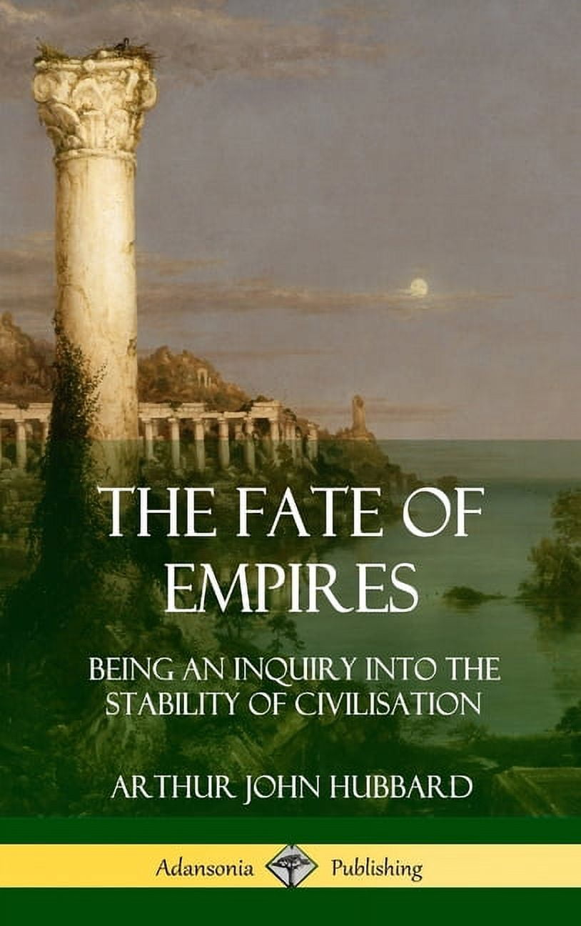 The Fate of Empires: Being an Inquiry Into the Stability of ...