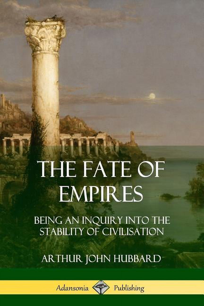 The Fate of Empires: Being an Inquiry Into the Stability of ...
