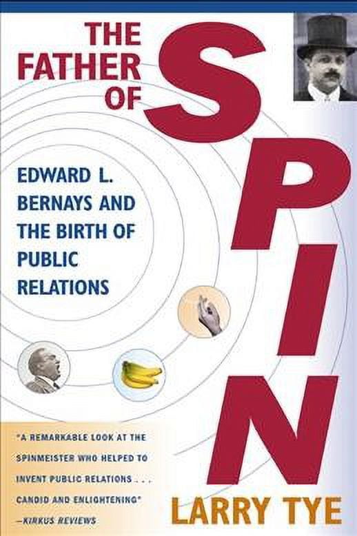 The Father of Spin : Edward L. Bernays and the Birth of Public ...
