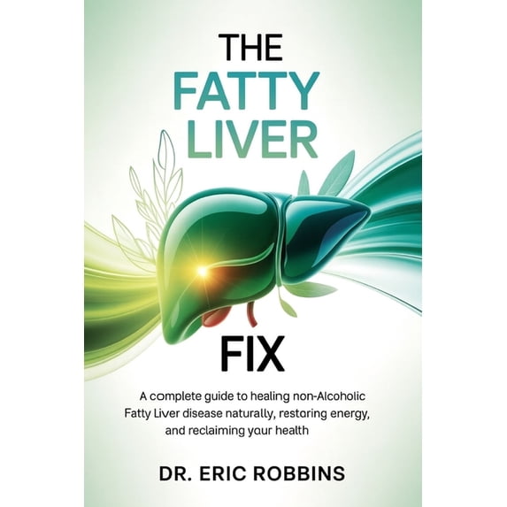 The Fatty Liver Fix: A Complete Guide to Healing Non-Alcoholic Fatty ...
