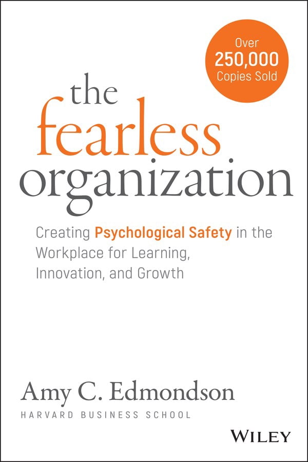 The Fearless Organization: Creating Psychological Safety in the ...
