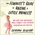 The Feminist's Guide to Raising a Little Princess (Audiobook) - Walmart.com