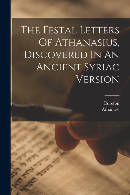 The Festal Letters Of Athanasius, Discovered In An Ancient Syriac ...