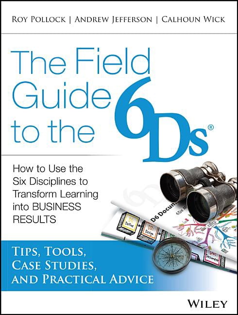 The Field Guide to the 6ds: How to Use the Six Disciplines to Transform ...