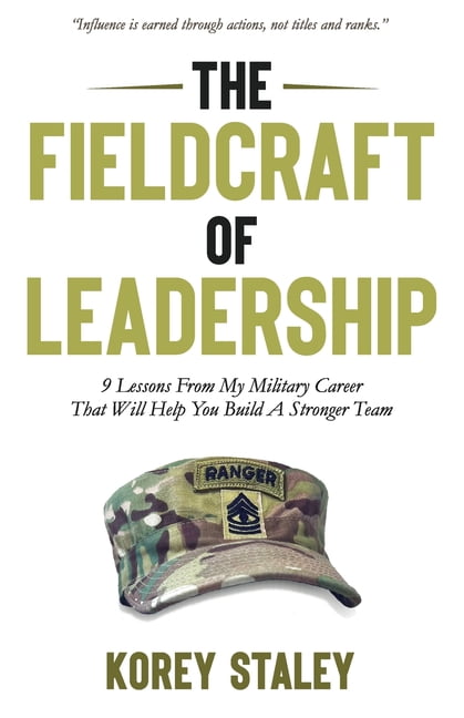 The Fieldcraft of Leadership: 9 Lessons from My Military Career That ...