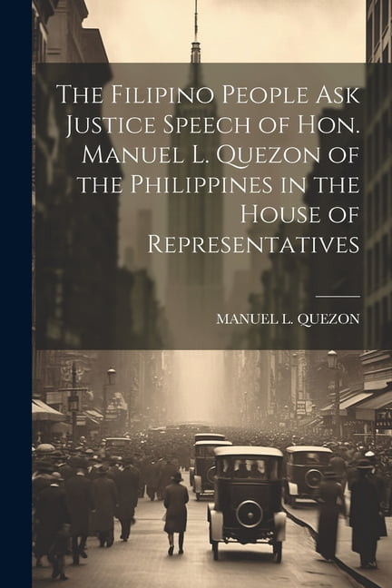 The Filipino People Ask Justice Speech of Hon. Manuel L. Quezon of the ...