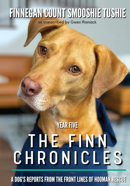 The Finn Chronicles: Year Five: A dog's reports from the front lines of ...