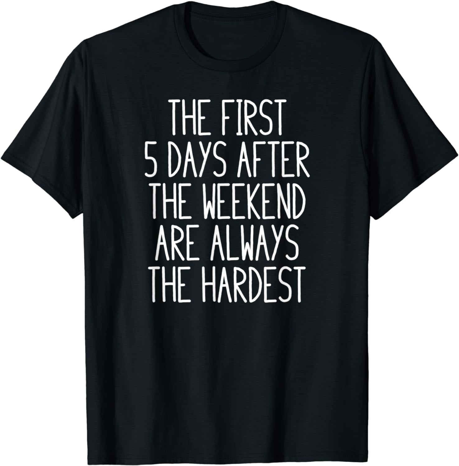 The First 5 Days After The Weekend Are Always The Hardest T-Shirt ...