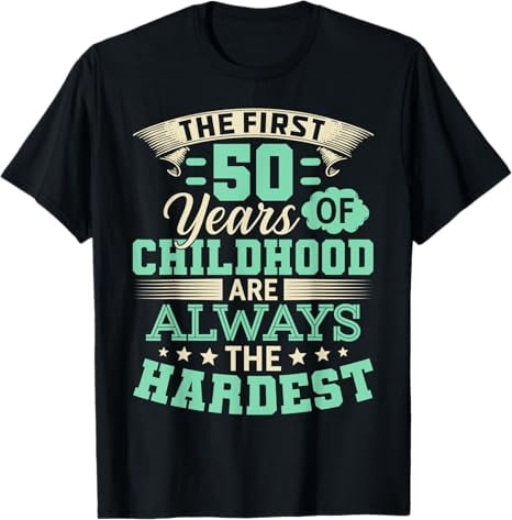 The First 50 Years Of Childhood Are Always The Hardest 50th T-Shirt ...