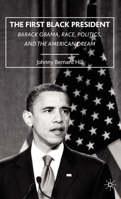 The First Black President: Barack Obama, Race, Politics, and the ...