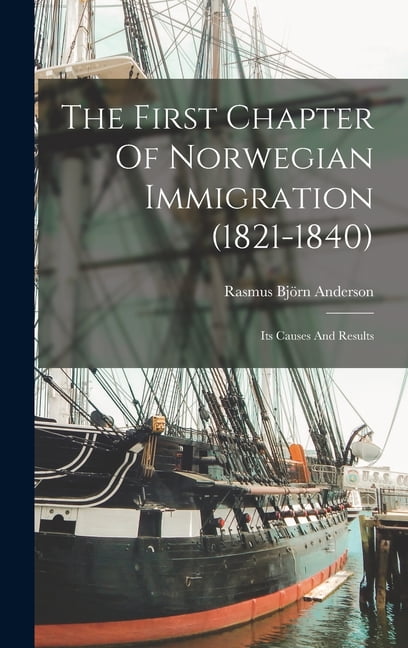 The First Chapter Of Norwegian Immigration (1821-1840): Its Causes And ...