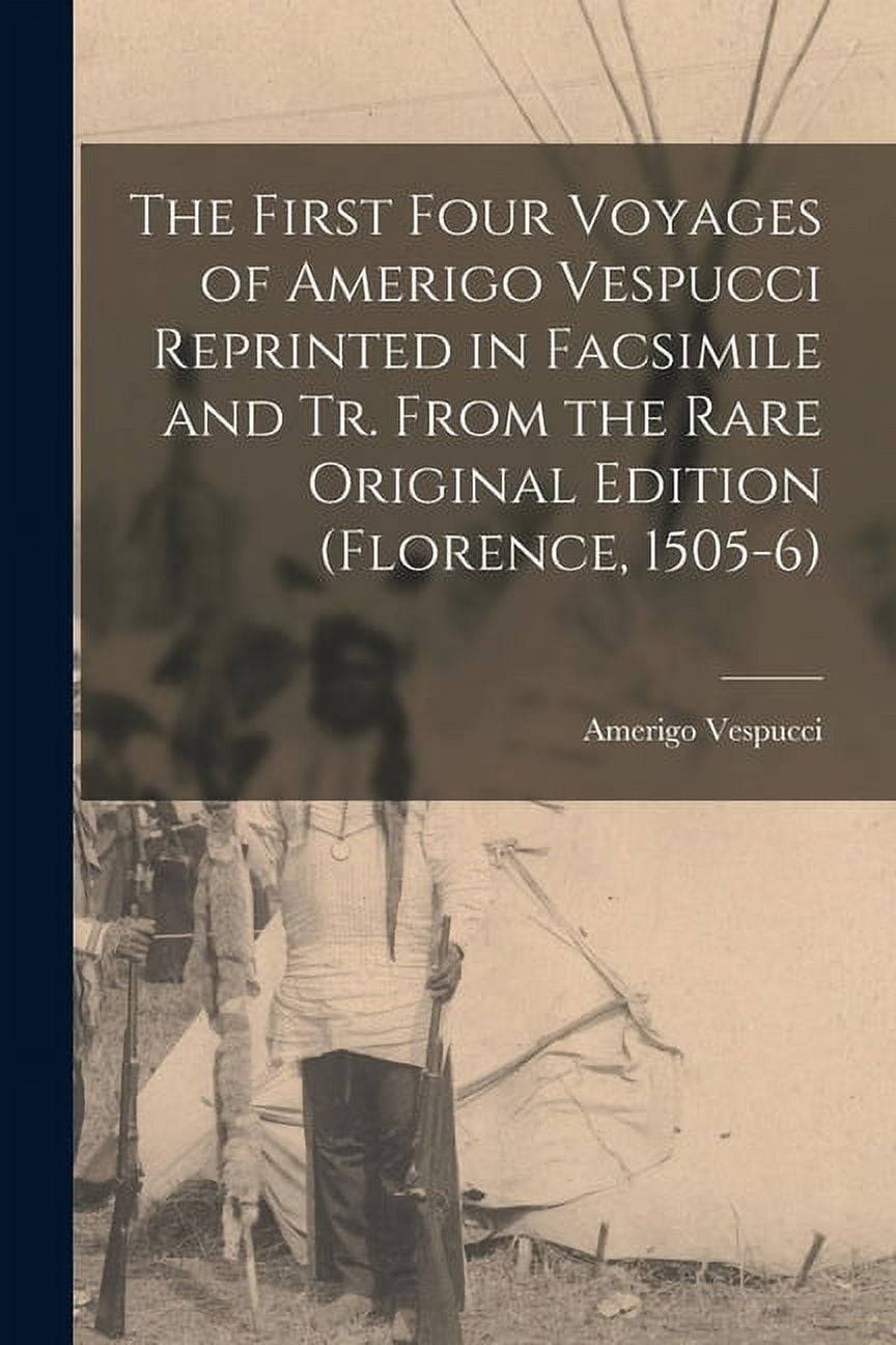 The First Four Voyages of Amerigo Vespucci Reprinted in Facsimile and ...