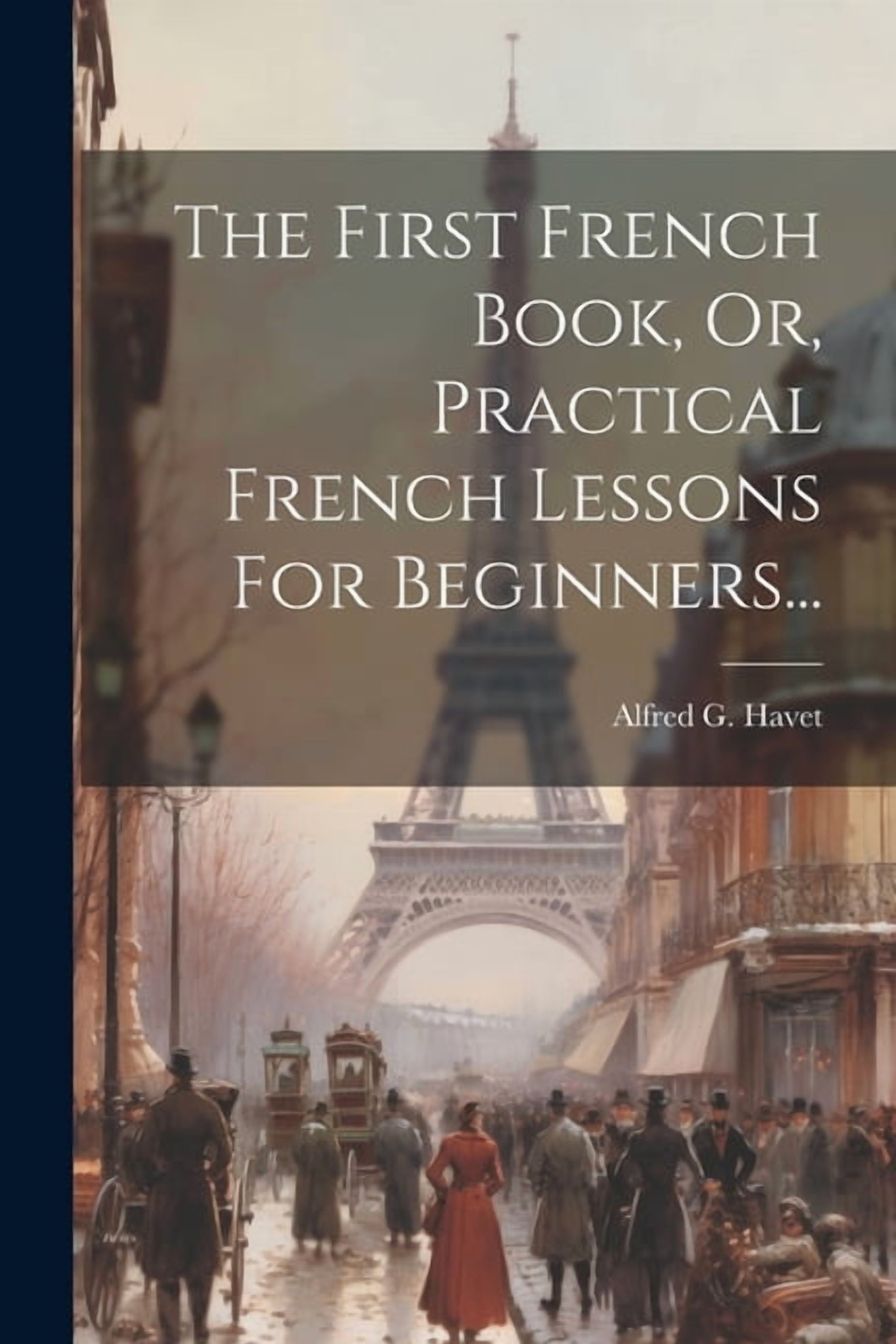 The First French Book, Or, Practical French Lessons For Beginners ...