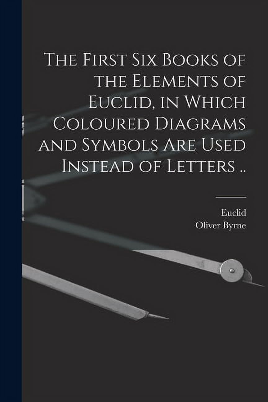 The First Six Books of the Elements of Euclid, in Which Coloured ...
