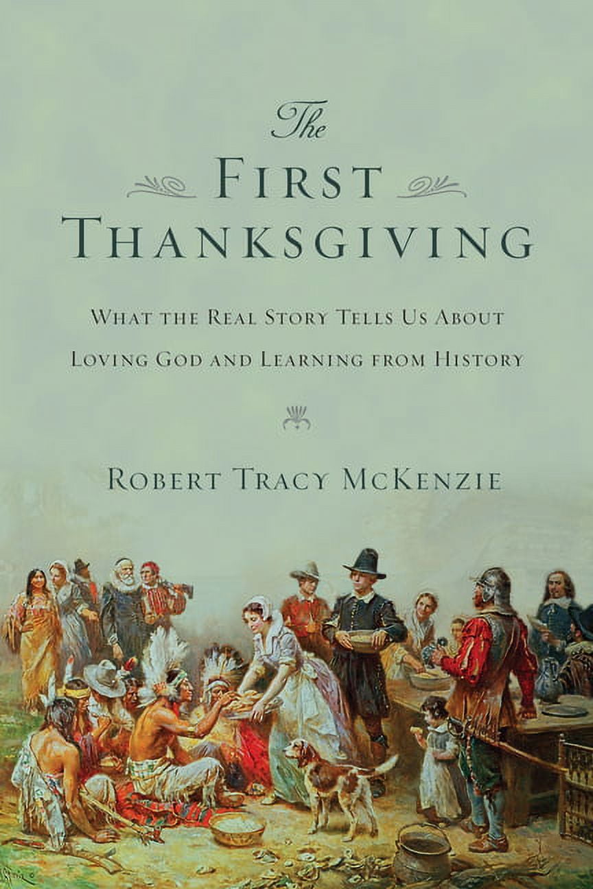 The First Thanksgiving: What the Real Story Tells Us About Loving God ...