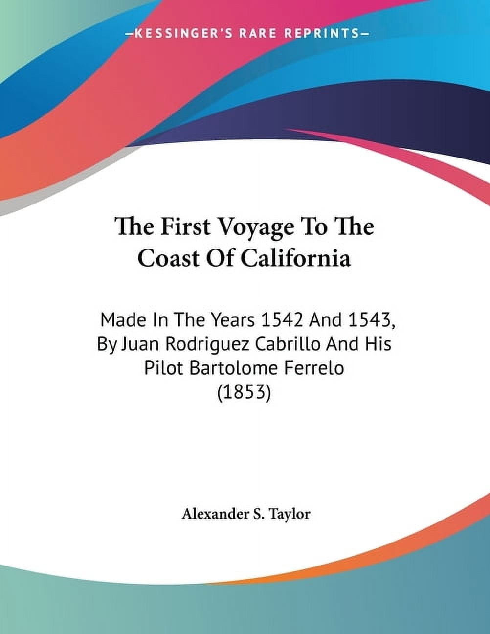 The First Voyage To The Coast Of California: Made In The Years 1542 And ...