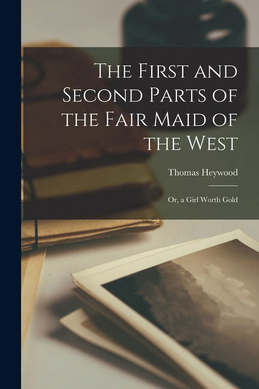 The First and Second Parts of the Fair Maid of the West : Or, a Girl ...