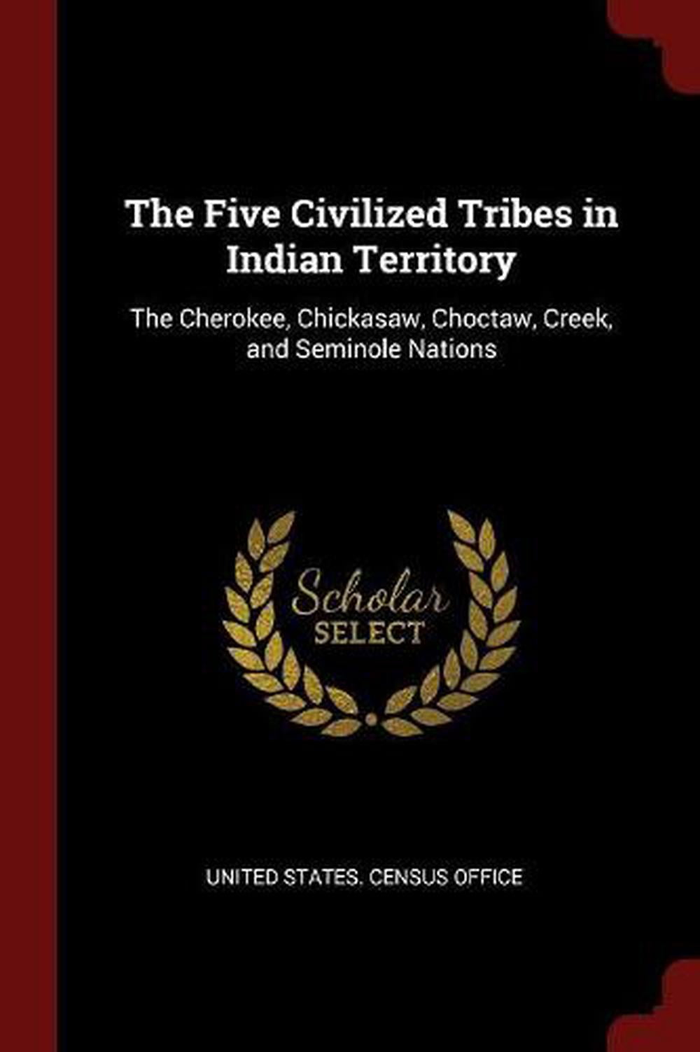 The Five Civilized Tribes in Indian Territory : The Cherokee, Chickasaw ...