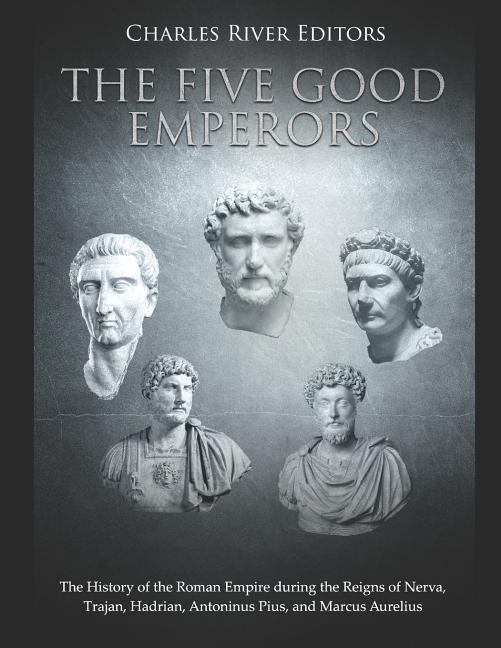 The Five Good Emperors: The History of the Roman Empire During the ...