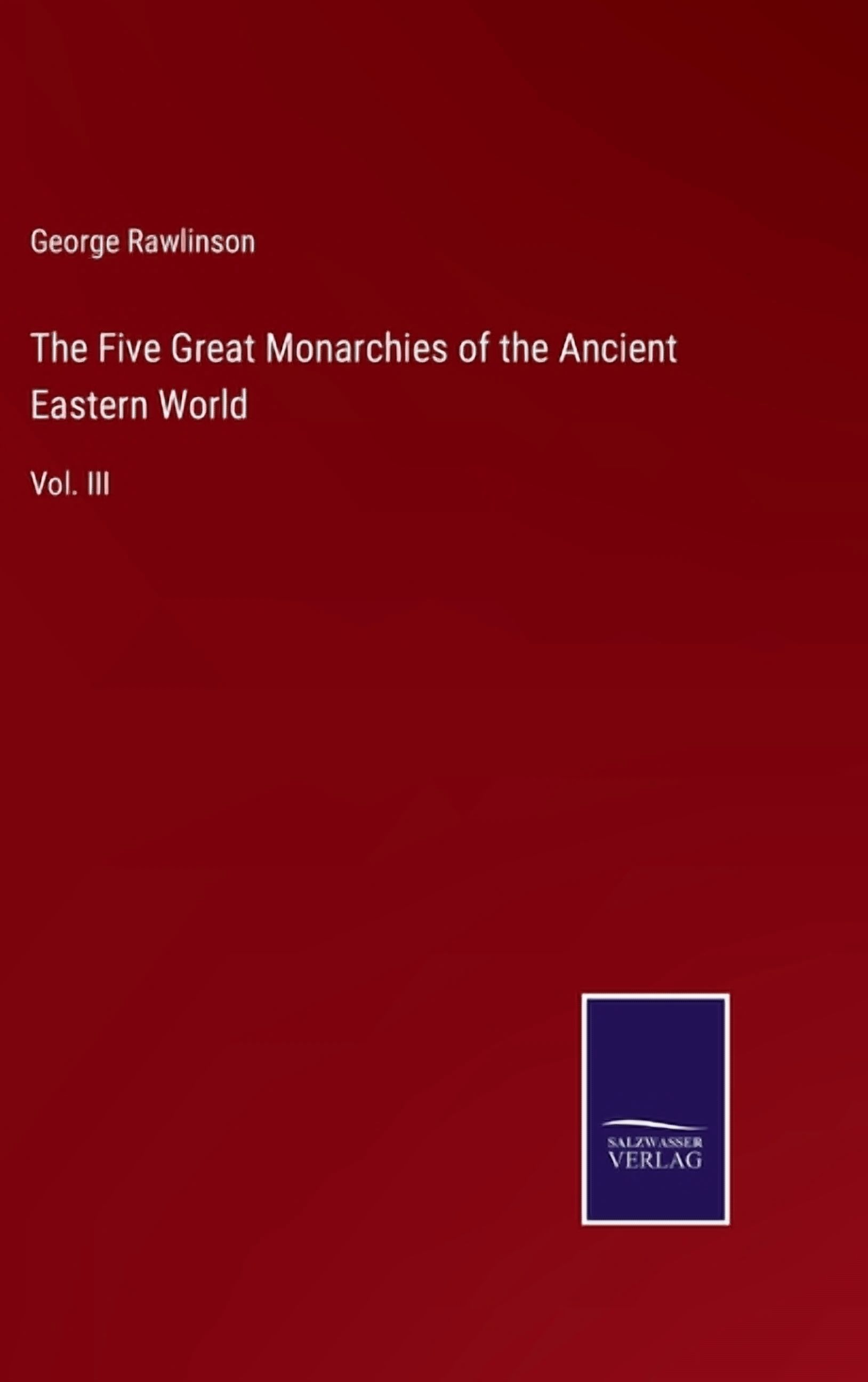 The Five Great Monarchies of the Ancient Eastern World (Hardcover ...