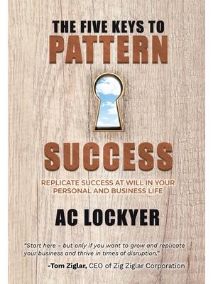 The Five Keys to Pattern Success : Replicate Success at Will in Your ...