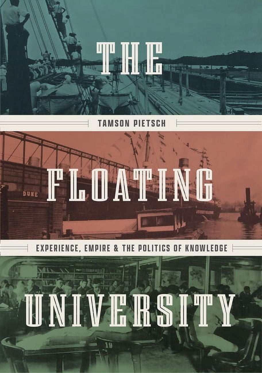The Floating University : Experience, Empire, and the Politics of ...