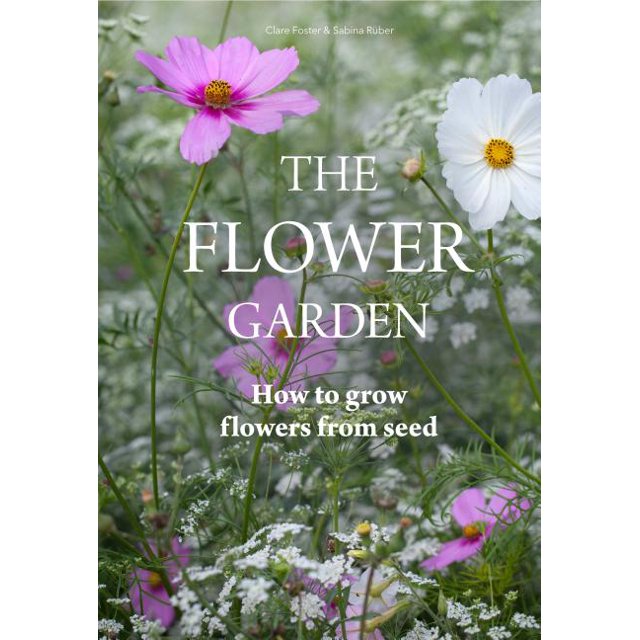 The Flower Garden : How to Grow Flowers from Seed (Hardcover) - Walmart.com