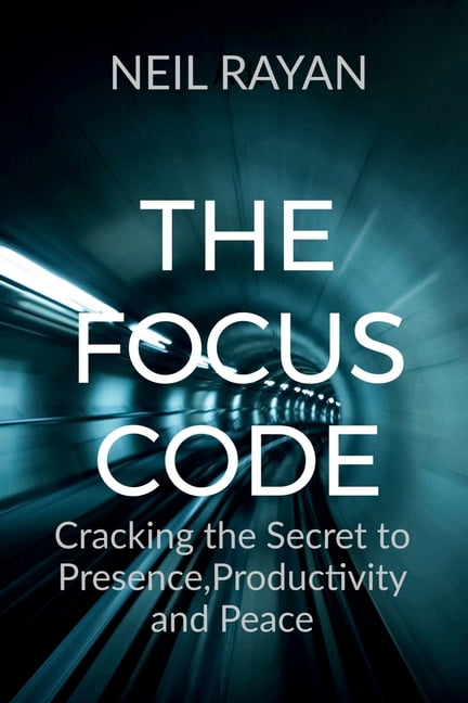 The Focus Code: Cracking the Secret to Presence, Productivity and Peace ...