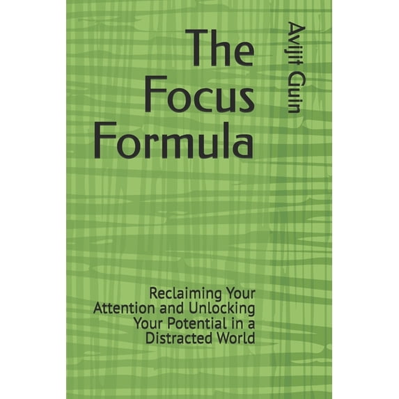 The Focus Formula: Reclaiming Your Attention and Unlocking Your ...