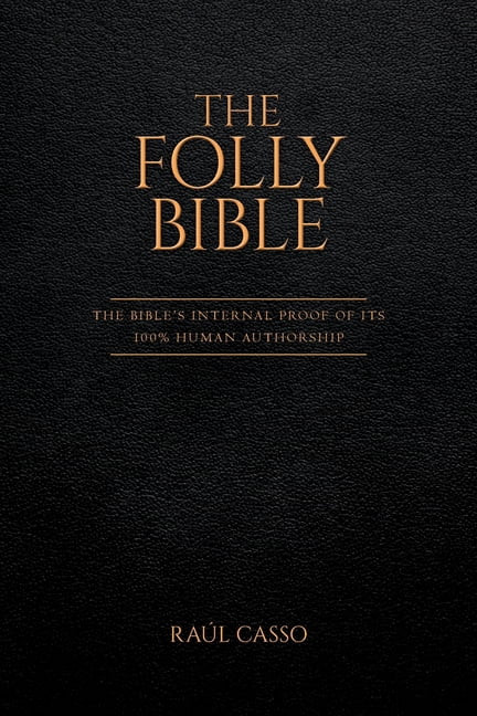 The Folly Bible: The Bible's Internal Proof of its 100% Human ...