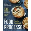 The Food Processor Family Cookbook : 120 Recipes for Fast Meals Made ...