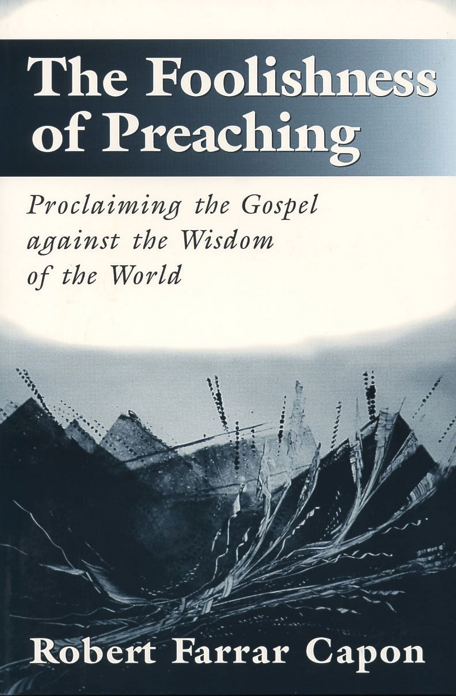 The Foolishness of Preaching : Proclaiming the Gospel against the ...