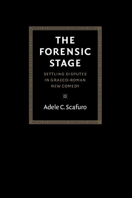 The Forensic Stage: Settling Disputes in Graeco-Roman New Comedy ...