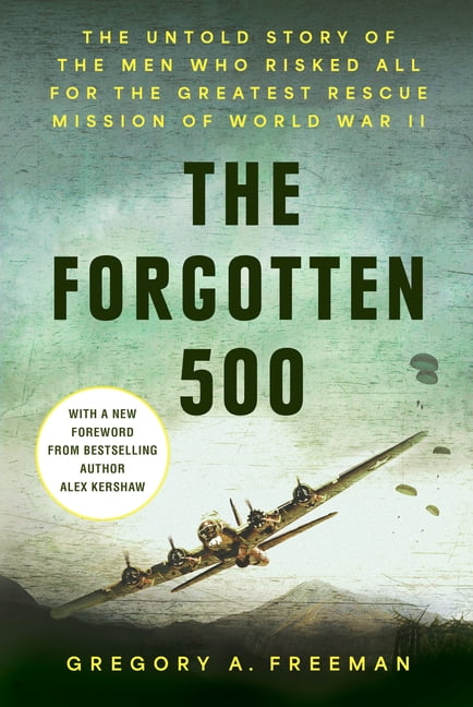 The Forgotten 500: The Untold Story of the Men Who Risked All for the ...