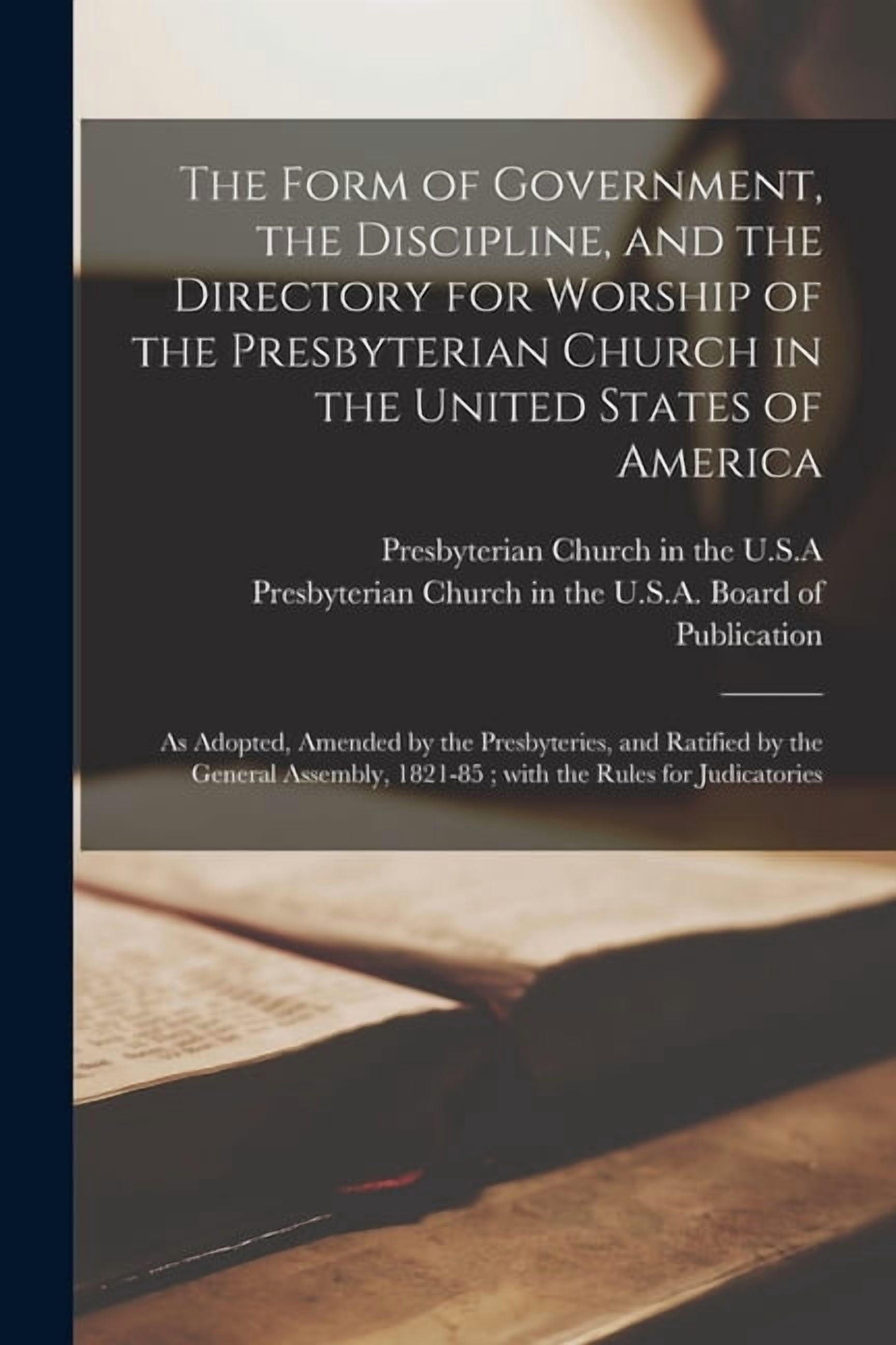 The Form of Government, the Discipline, and the Directory for Worship ...