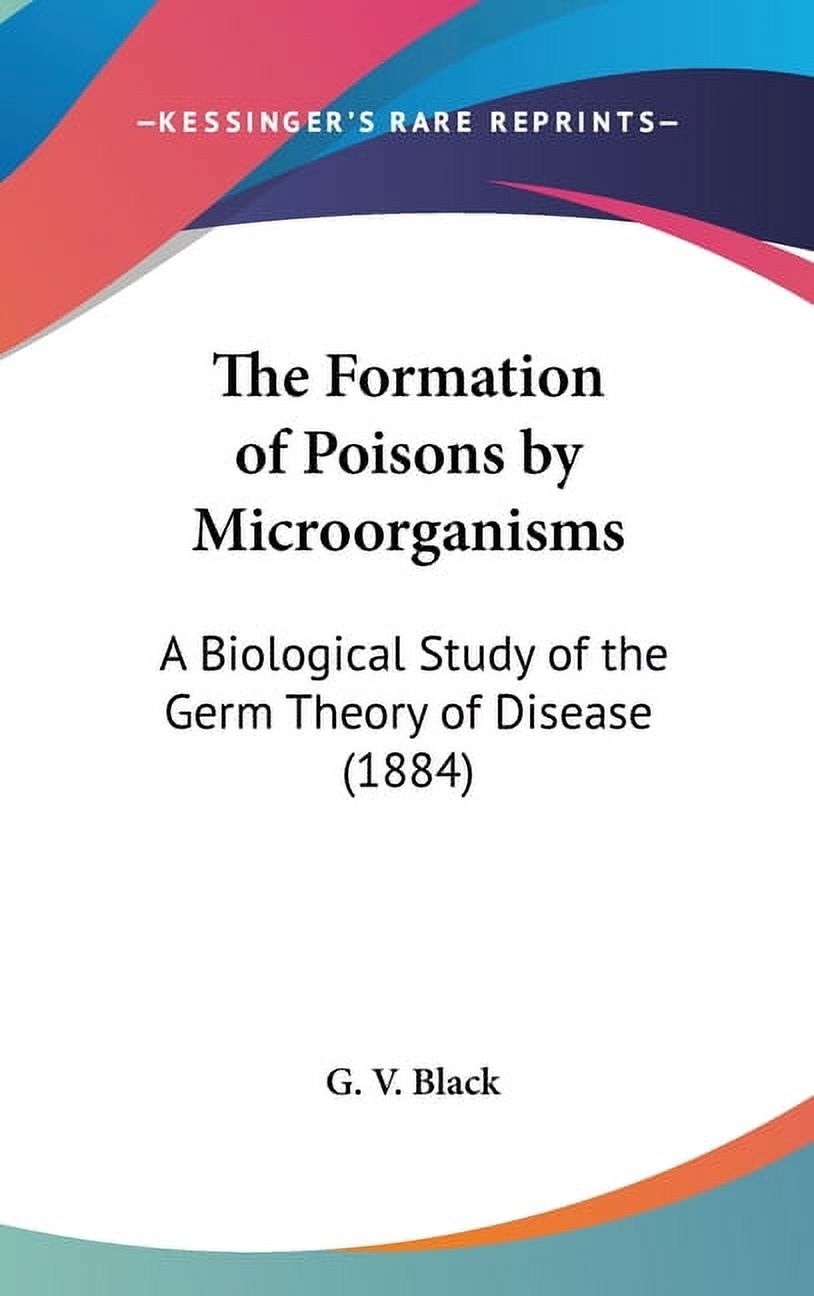 The Formation of Poisons by Microorganisms : A Biological Study of the ...